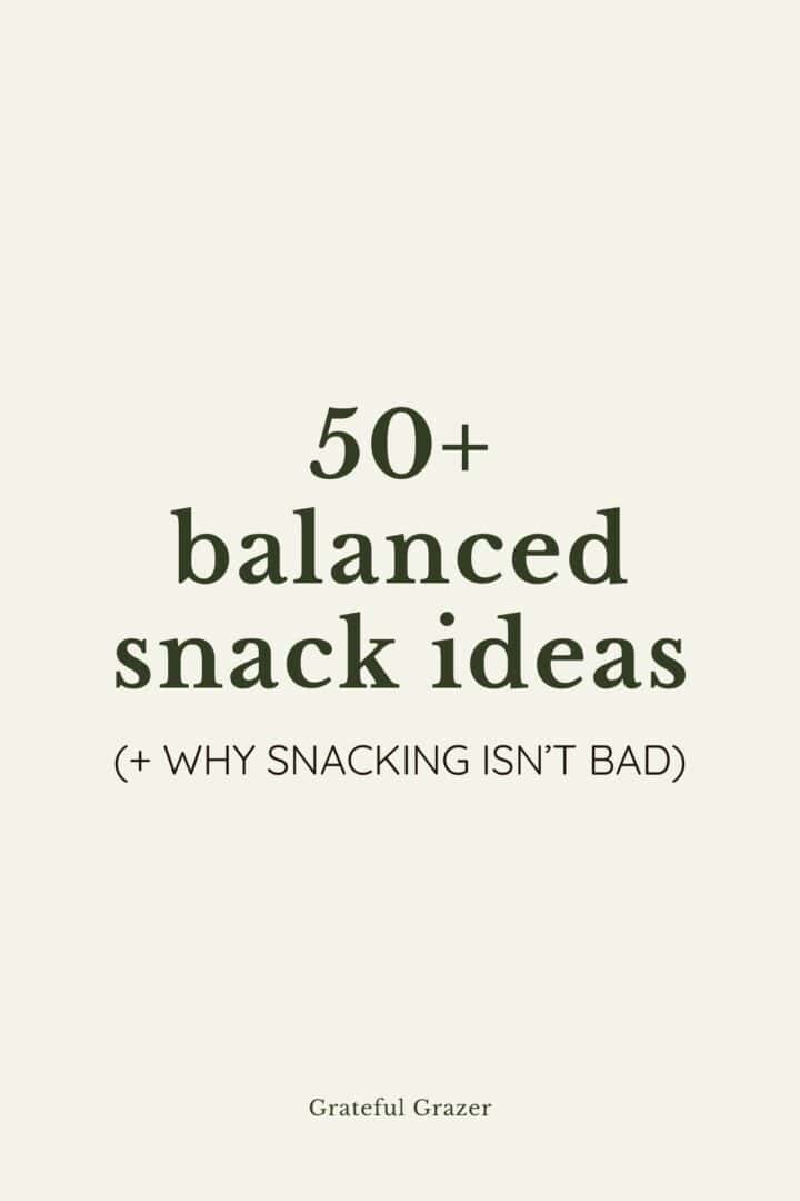Why Snacking Isn't Bad for You + 50 Balanced Snack Ideas - Grateful Grazer