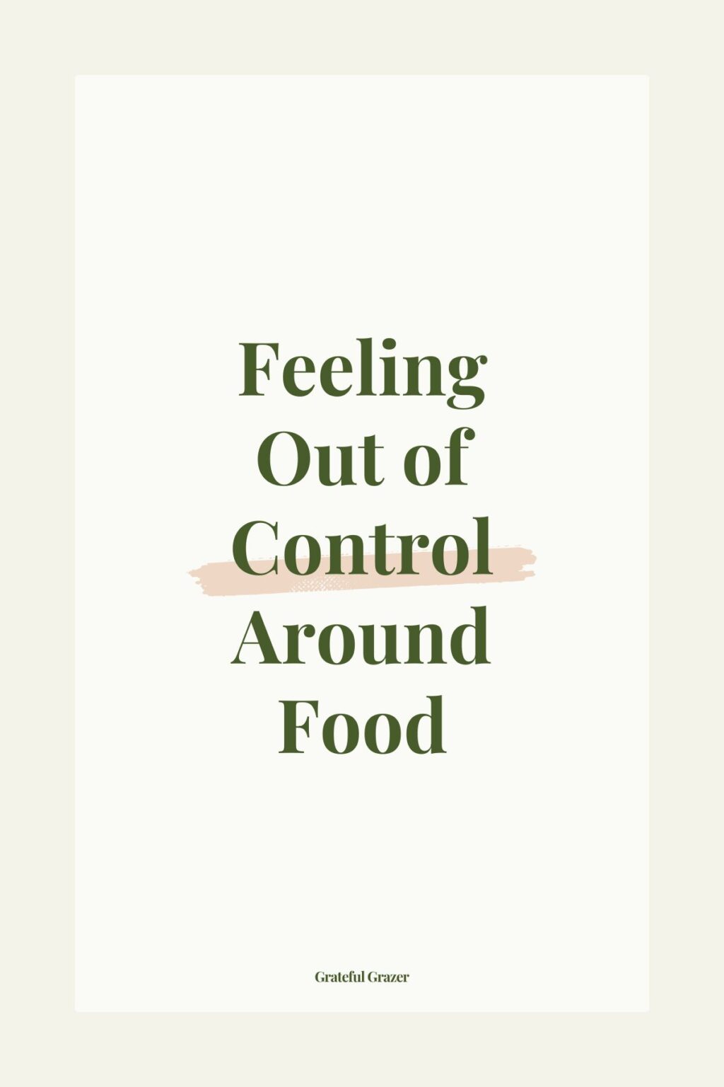 What to Do When You Feel Out of Control Around Food - Grateful Grazer