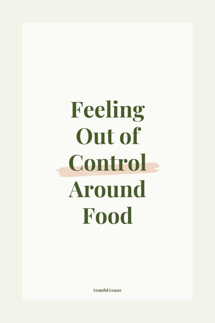 What to Do When You Feel Out of Control Around Food - Grateful Grazer